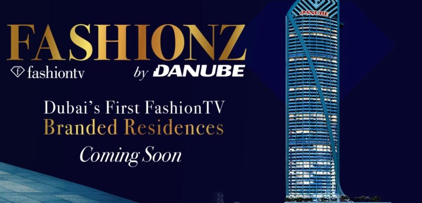 DANUBE FASHIONZ JVT DUBAI FASHION TV BRANDED RESIDENCES DUBAI DANUBE DEVELOPER – investindxb